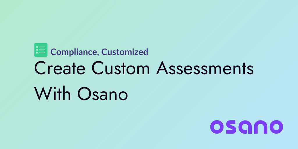 Compliance, Customized—Create Custom Assessments With Osano | Osano